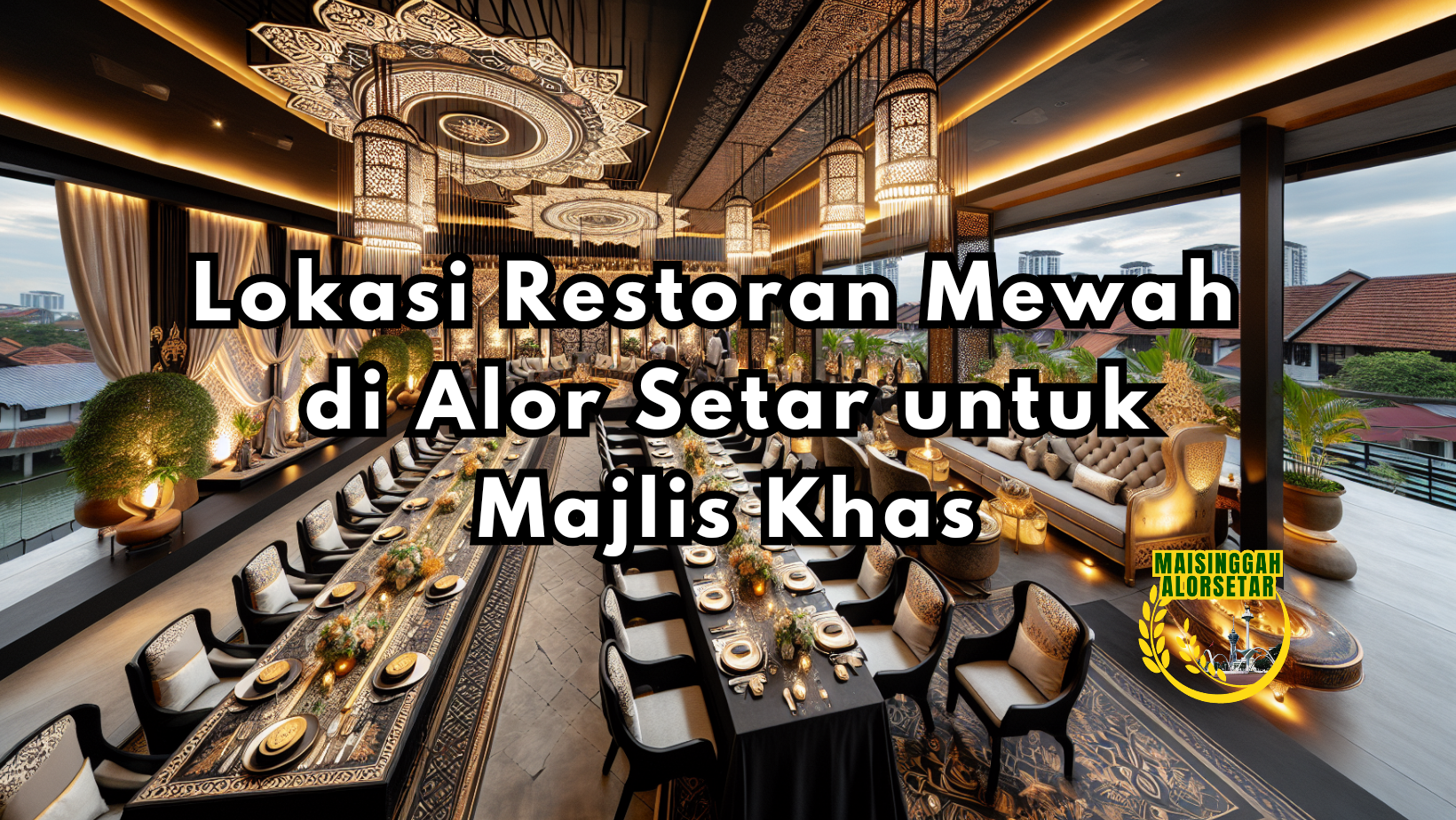 Lokasi Restoran Mewah di Alor Setar untuk Majlis Khas